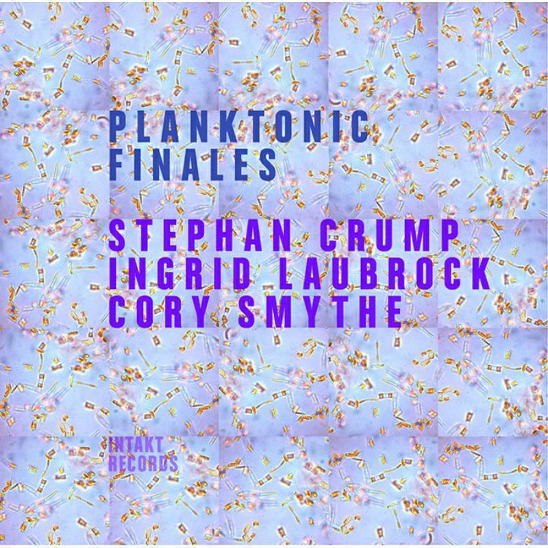Stephan Crump, Ingrid Laubrock, Cory Smythe - Planktonic Finales - Cd ...